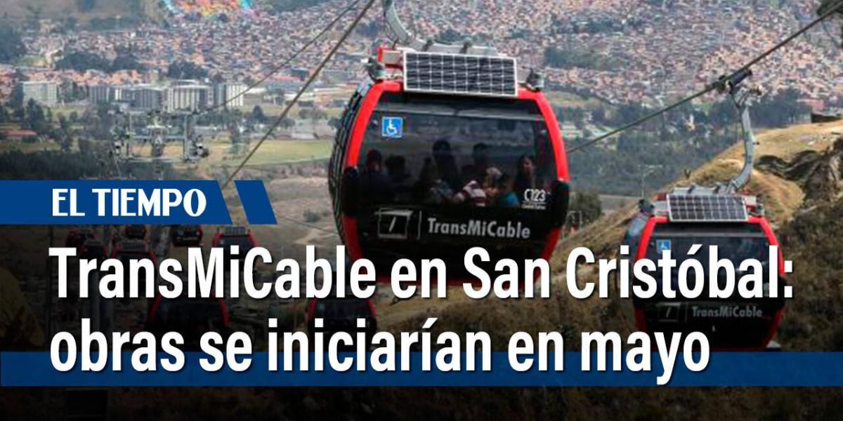 TransMiCable en Bogotá: obras en San Cristóbal iniciarían en mayo